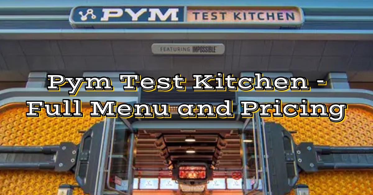 Pym Test Kitchen - Full Menu & Pricing - Food at Disneyland